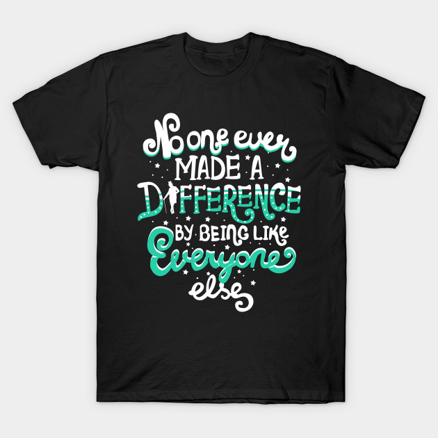 No One Ever Made A Difference By Being Like Everyone Else The